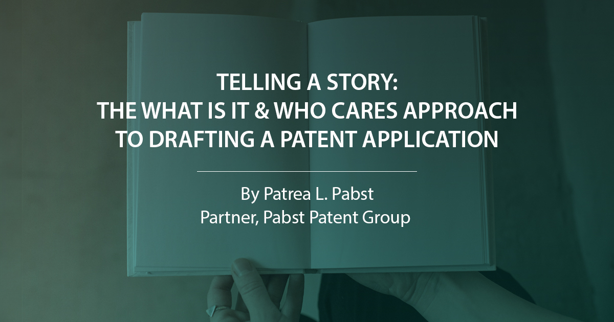 Pabst Patent Group LLP | TELLING A STORY: The What is It & Who Cares Approach to Drafting a ...